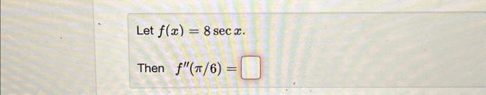 Solved Let f(x)=8secx. Then f′′(π/6)= | Chegg.com