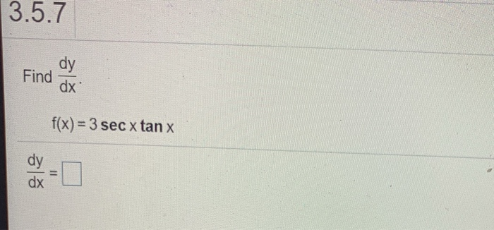 Solved 3.5.7 dy Find dx f(x) = 3 sec x tan x dy dx II | Chegg.com