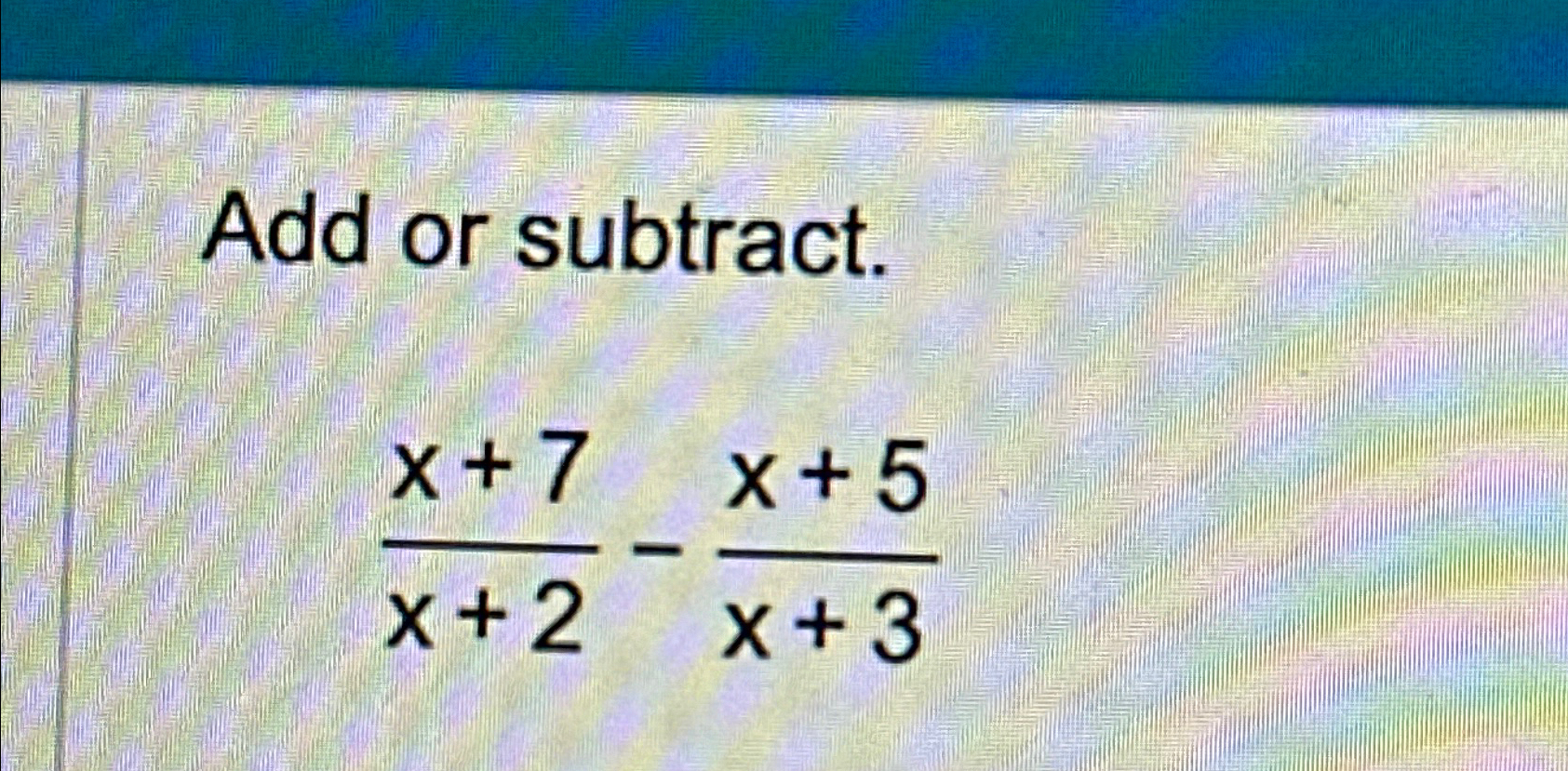 Solved Add or subtract.x+7x+2-x+5x+3 | Chegg.com