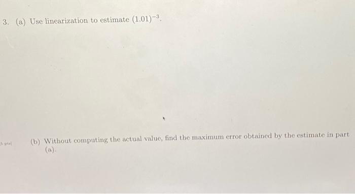 Solved 3. (a) Use linearization to estimate (1.01)-³. 5 pts] | Chegg.com