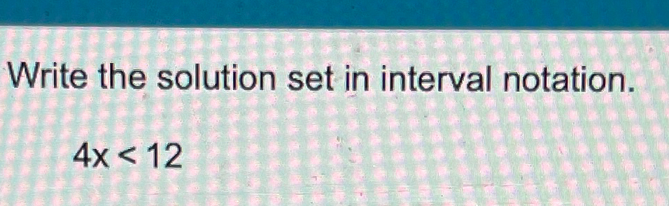 Solved Write the solution set in interval notation.4x