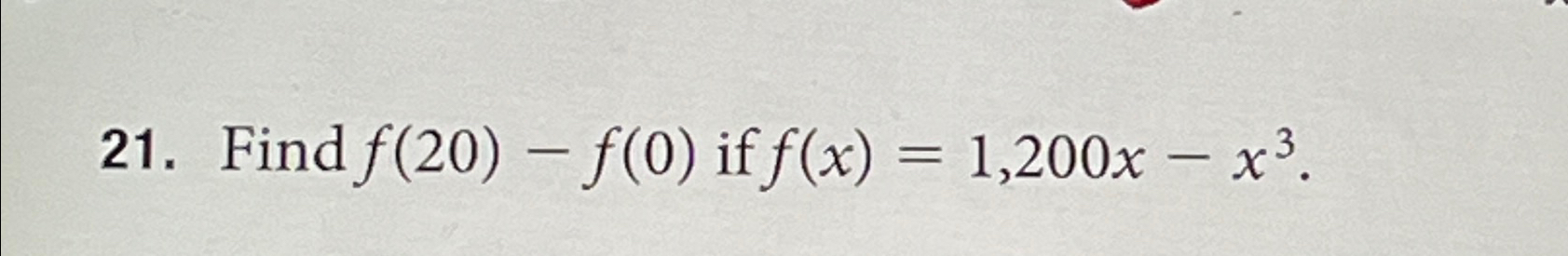 Solved Find f(20)-f(0) ﻿if f(x)=1,200x-x3. | Chegg.com