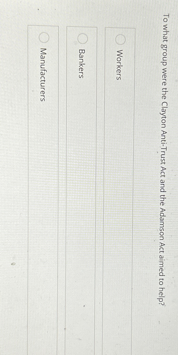 Solved To what group were the Clayton Anti-Trust Act and the | Chegg.com