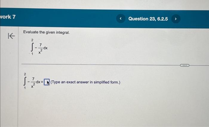 Solved vork 7 K Evaluate the given integral. 2 S -- 1 7 -dx | Chegg.com
