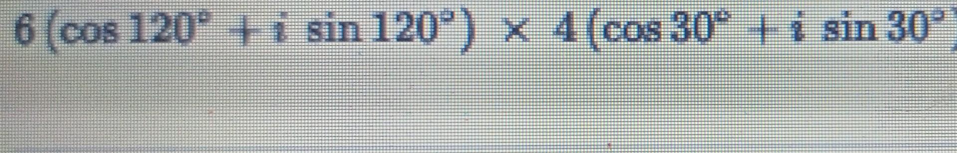 Solved 6 (cos 120° + i sin 120°) x 4 (cos 30° + i sin 30° | Chegg.com
