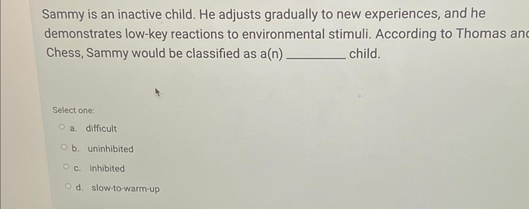 Solved Sammy is an inactive child. He adjusts gradually to | Chegg.com