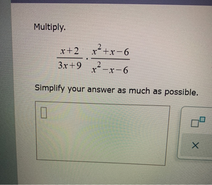 Solved Multiply. x+2 x2+x-6 3x+9 x-r-6 Simplify your answer | Chegg.com