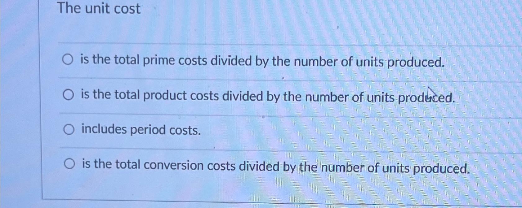 Solved The unit costis the total prime costs divided by the | Chegg.com