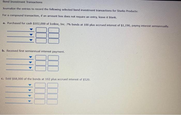 Solved Bond Investment Transactions Journalize the entries | Chegg.com Solved Bond Investment Transactions Journalize the entries | Chegg.com