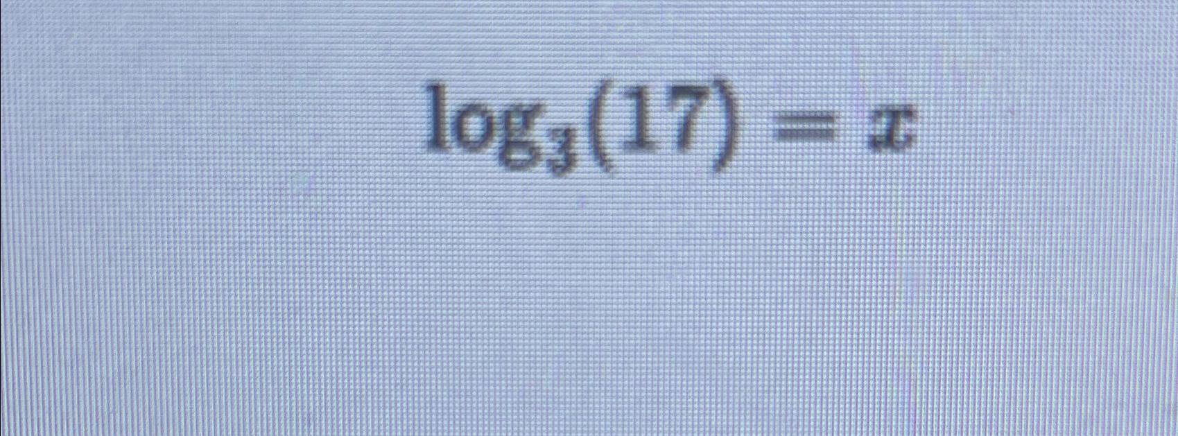 Solved log3(17)=x | Chegg.com