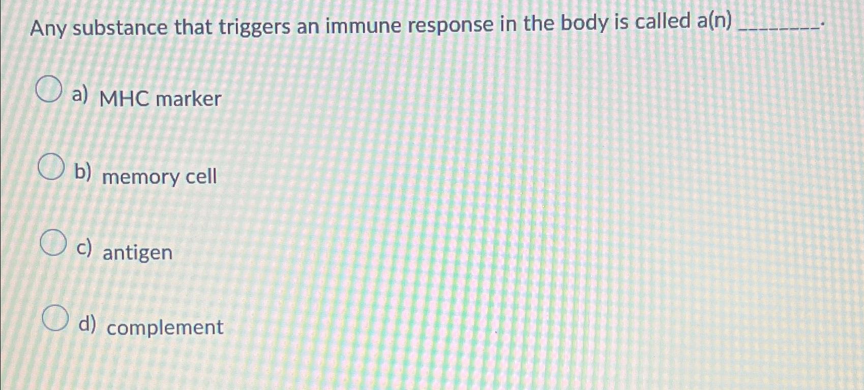 Solved Any substance that triggers an immune response in the | Chegg.com