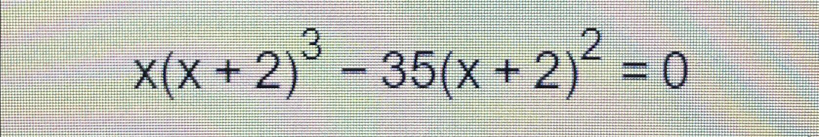 Solved x(x+2)3-35(x+2)2=0 | Chegg.com