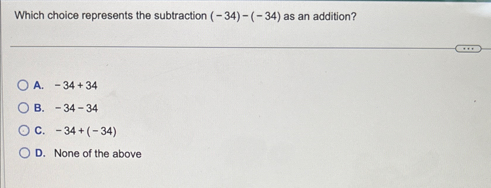 Solved Which choice represents the subtraction (-34)-(-34) | Chegg.com