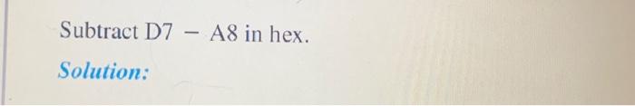 Solved Subtract D7 - A8 in hex. Solution: | Chegg.com