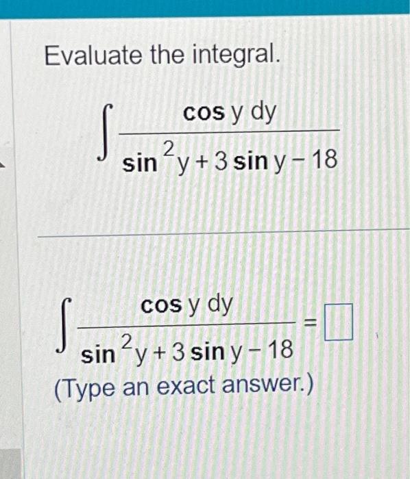Solved Evaluate the integral. cos y dy 2 sin y + 3 siny - 18 | Chegg.com