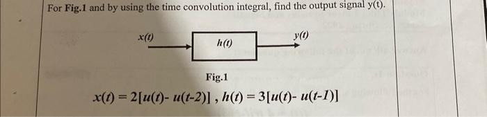 Solved For Fig.1 and by using the time convolution integral, | Chegg.com