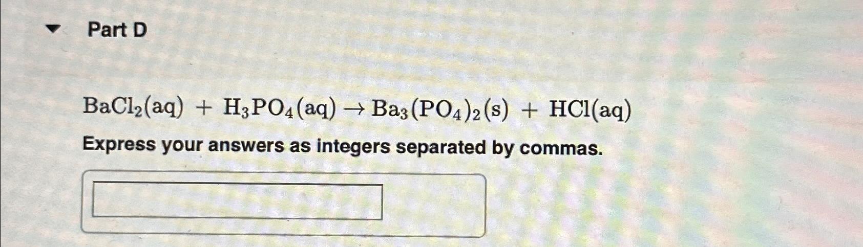 Solved BaCl2(aq)+H3PO4(aq)→Ba3(PO4)2(s)+HCl(aq)Balance the | Chegg.com