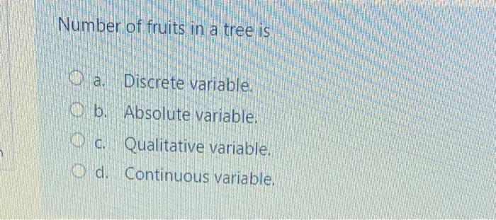 Solved Number of fruits in a tree is O a. Discrete variable, | Chegg.com