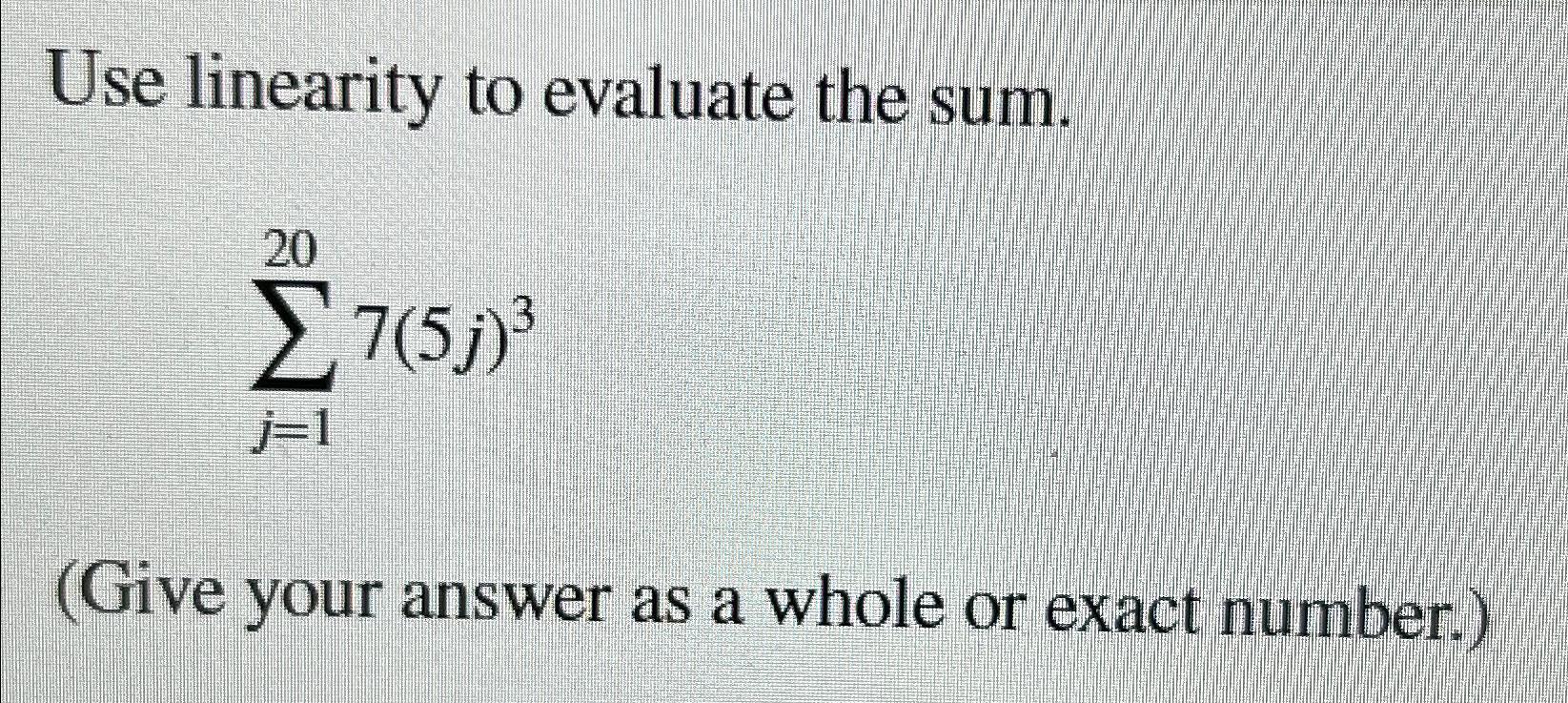 Solved Use linearity to evaluate the sum.∑j=1207(5j)3(Give | Chegg.com