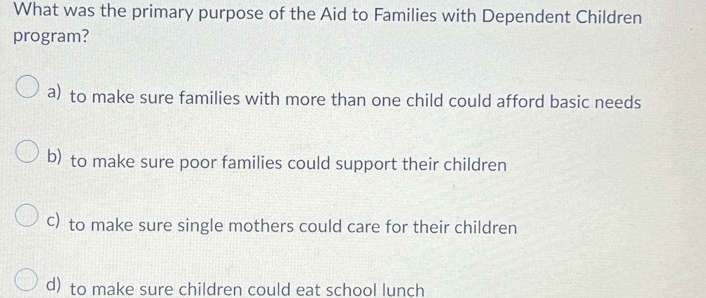 Solved What was the primary purpose of the Aid to Families | Chegg.com