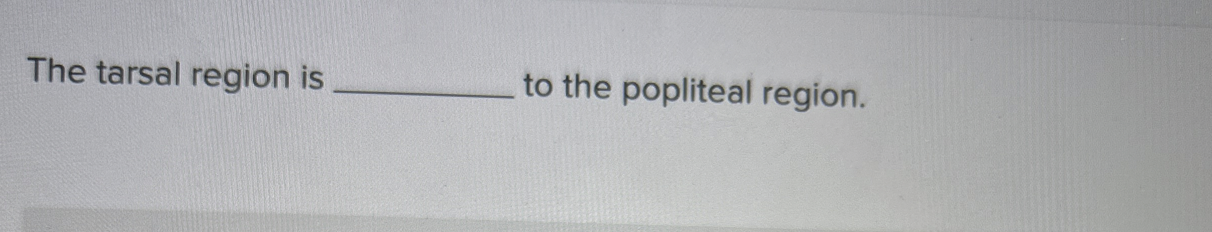 Solved The tarsal region is ﻿to the popliteal region. | Chegg.com