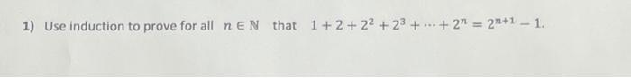 Solved 1) Use induction to prove for all n EN that 1+ 2+ 22 | Chegg.com