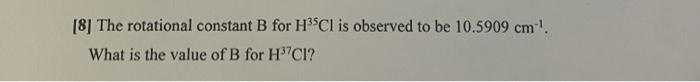 Solved [8] The rotational constant B for HCl is observed to | Chegg.com