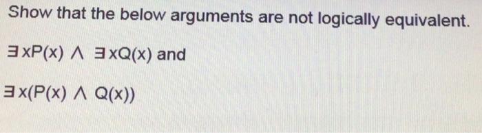 Solved Show that the below arguments are not logically | Chegg.com