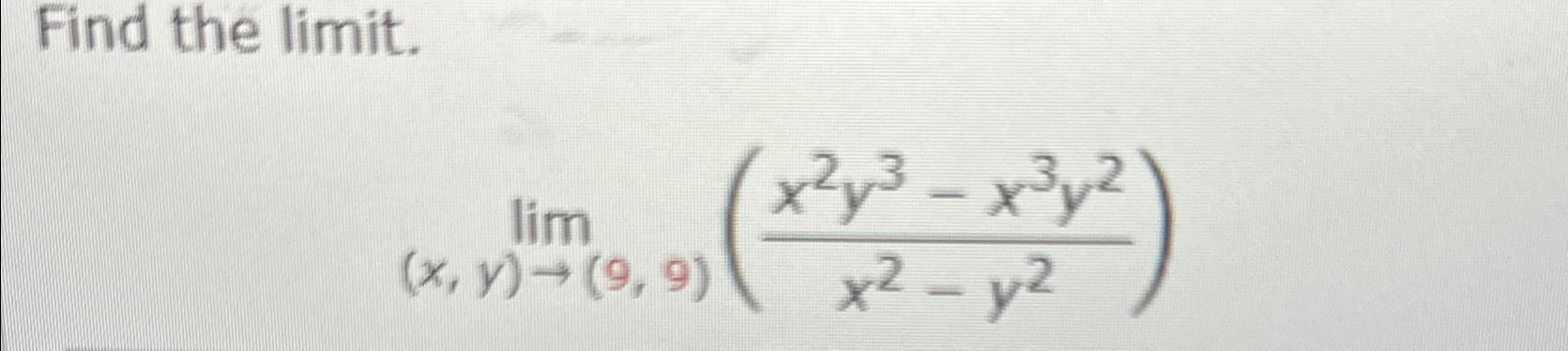 Solved Find the limit.lim(x,y)→(9,9)(x2y3-x3y2x2-y2) | Chegg.com