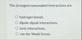 Solved The strongest noncovalent interactions arehydrogen | Chegg.com