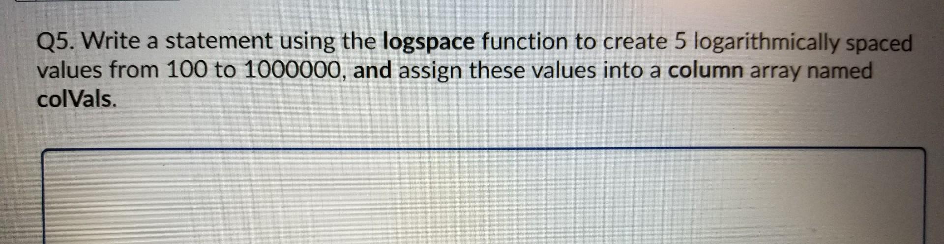 Solved Q5 Write A Statement Using The Logspace Function To