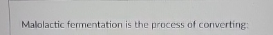 Solved Malolactic fermentation is the process of converting: | Chegg.com