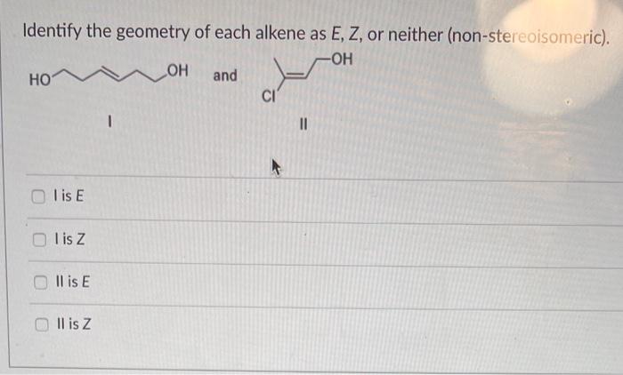 Solved Identify the geometry of each alkene as E, Z, or | Chegg.com