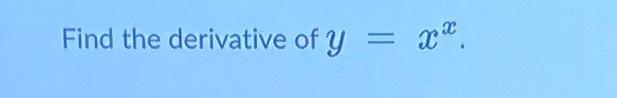 Solved Find the derivative of y=xx. | Chegg.com