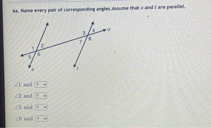 Solved 6a. Name every pair of corresponding angles. Assume | Chegg.com