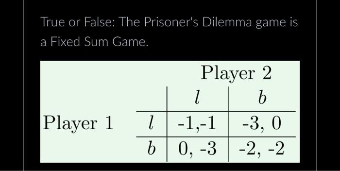 Solved True or False: The Prisoner's Dilemma game is a Fixed | Chegg.com