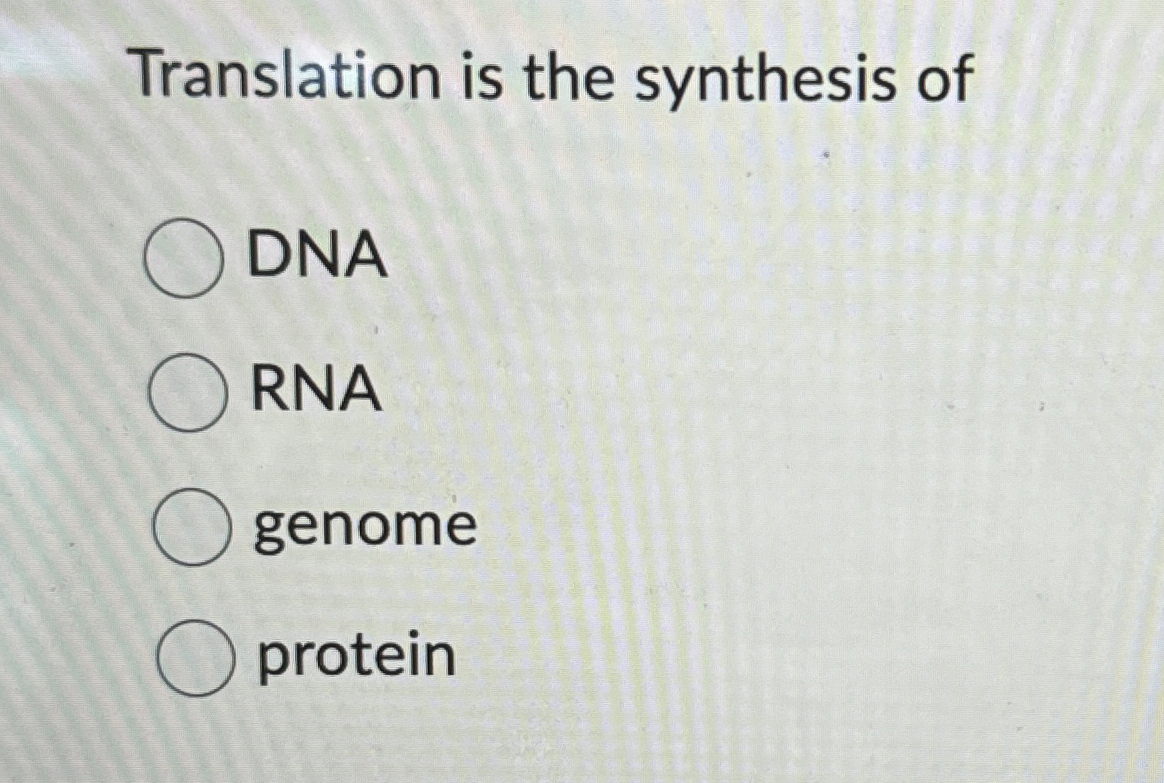 Solved Translation is the synthesis ofDNARNAgenomeprotein | Chegg.com