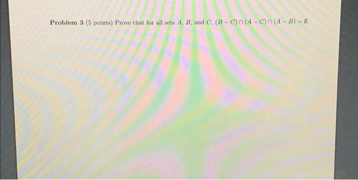 Solved Problem 3 (5 points) Prove that for all sets A, B, | Chegg.com