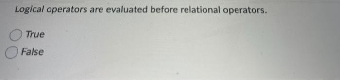 Solved Logical operators are evaluated before relational | Chegg.com