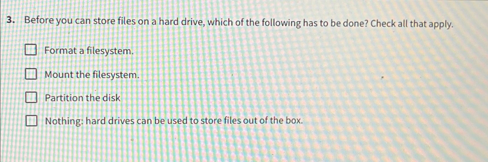 Solved Before you can store files on a hard drive, which of | Chegg.com