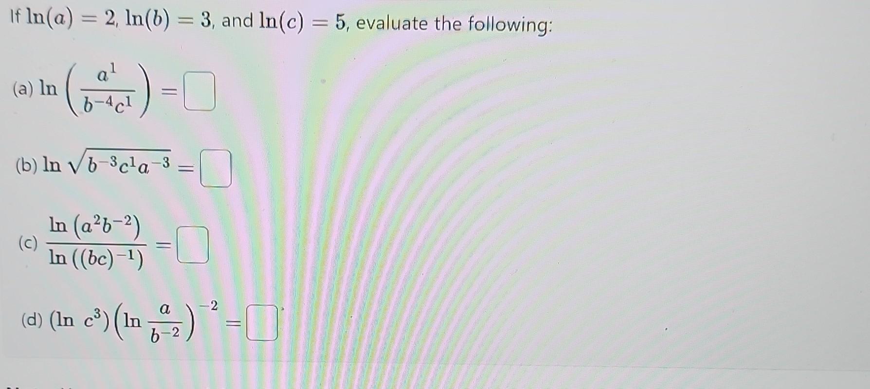 Solved If ln(a)=2,ln(b)=3, and ln(c)=5, evaluate the | Chegg.com