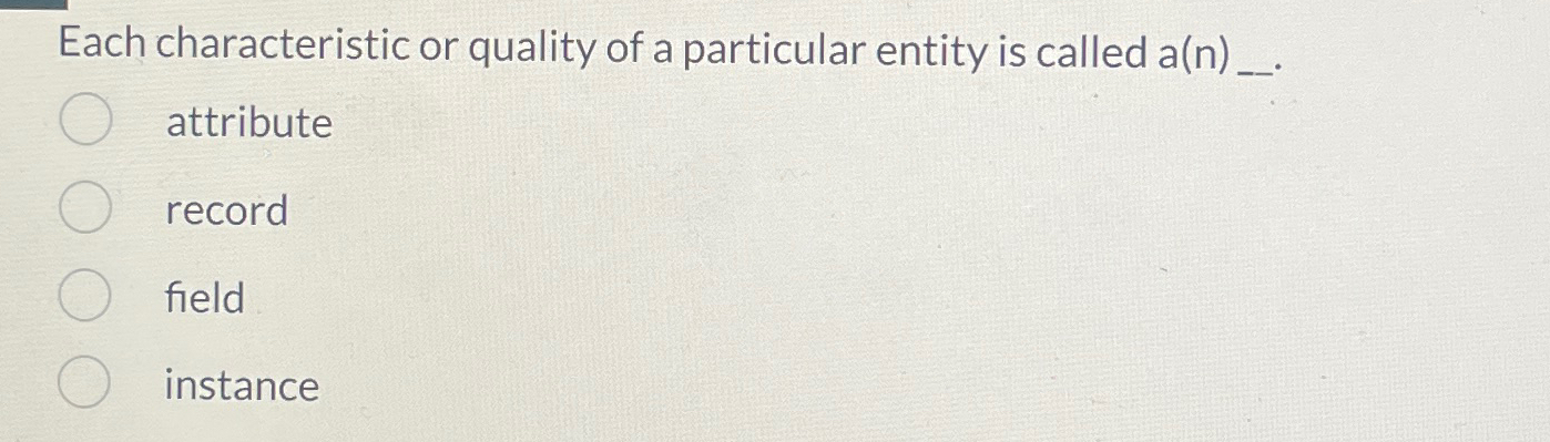Solved Each characteristic or quality of a particular entity | Chegg.com