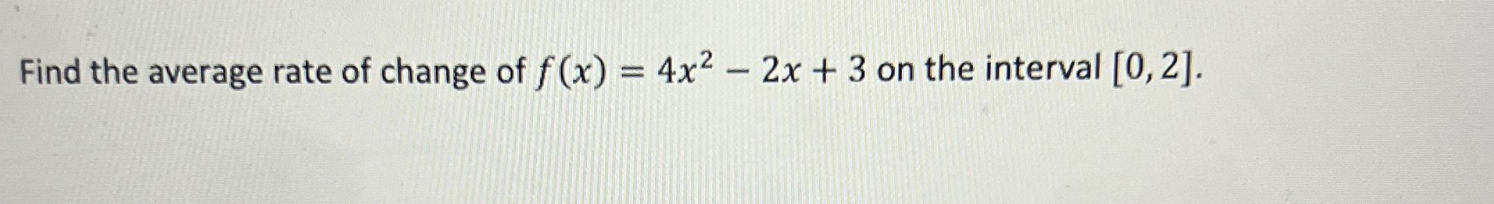 Solved Find the average rate of change of f(x)=4x2-2x+3 ﻿on | Chegg.com