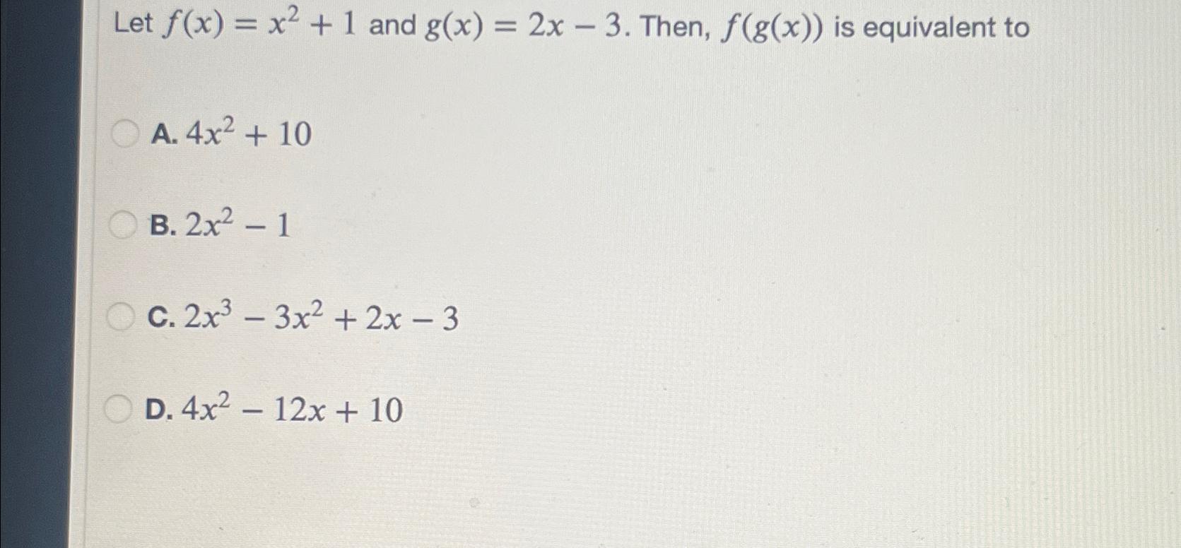 Solved Let f(x)=x2+1 ﻿and g(x)=2x-3. ﻿Then, f(g(x)) ﻿is | Chegg.com