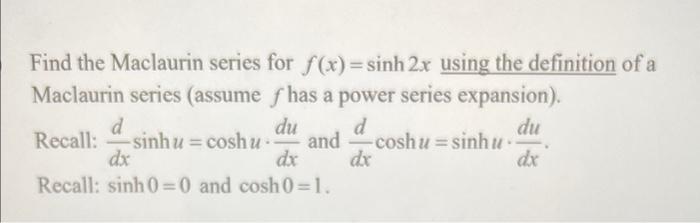 Solved Find the Maclaurin series for f(x)=sinh2x using the | Chegg.com