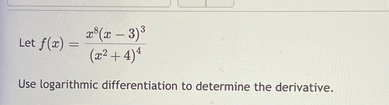 Solved Let f(x)=x8(x-3)3(x2+4)4Use logarithmic | Chegg.com