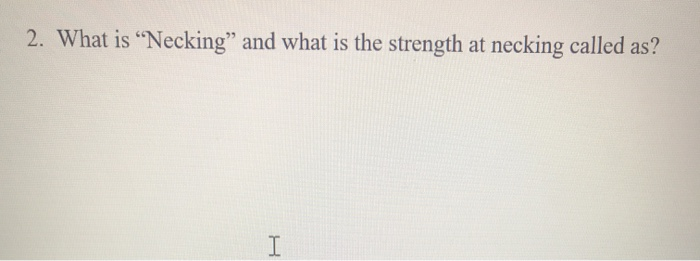 Solved 2. What is “Necking” and what is the strength at | Chegg.com