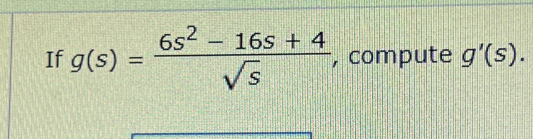 Solved If g(s)=6s2-16s+4s2, ﻿compute g'(s) | Chegg.com