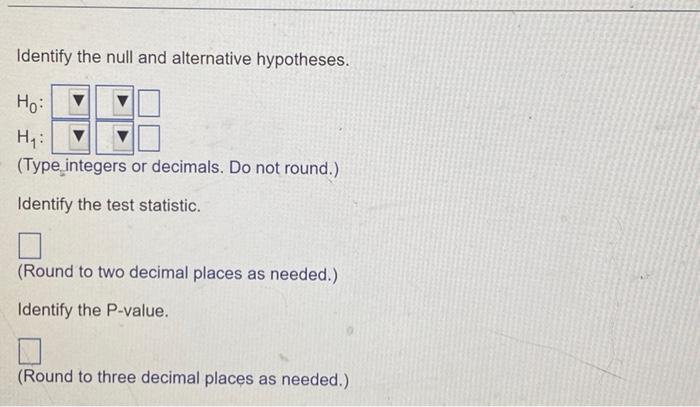Solved Identify the null and alternative hypotheses. (Type | Chegg.com
