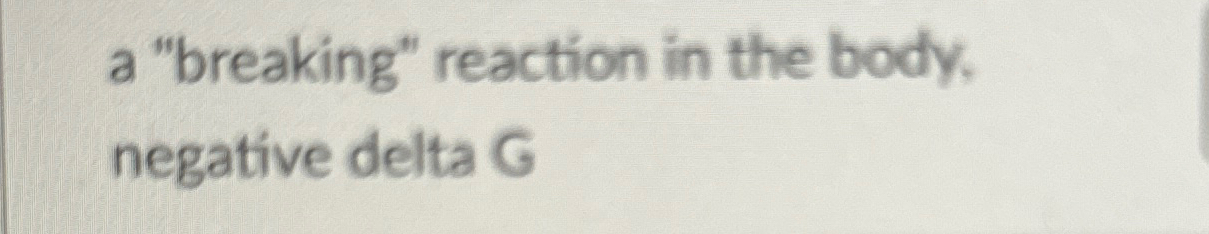 Solved a "breaking" reaction in the body, negative delta G | Chegg.com